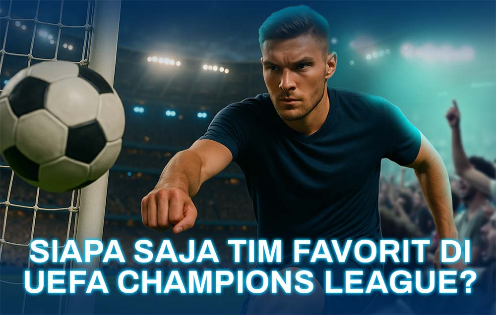 Siapa Saja Tim Favorit di UEFA Champions League?